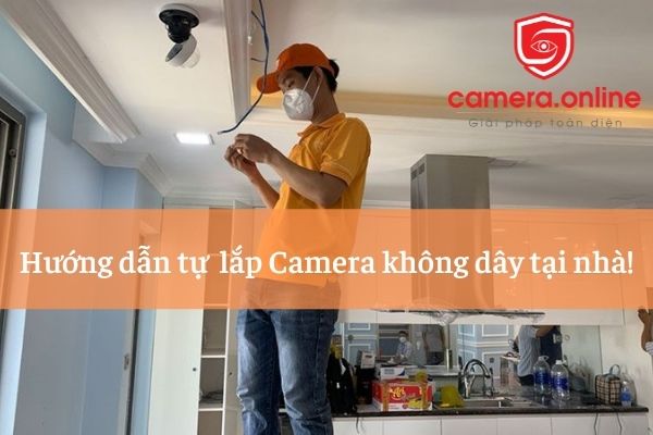 Hướng dẫn tự lắp Camera không dây tại nhà từ A tới Z - iCamera.Online