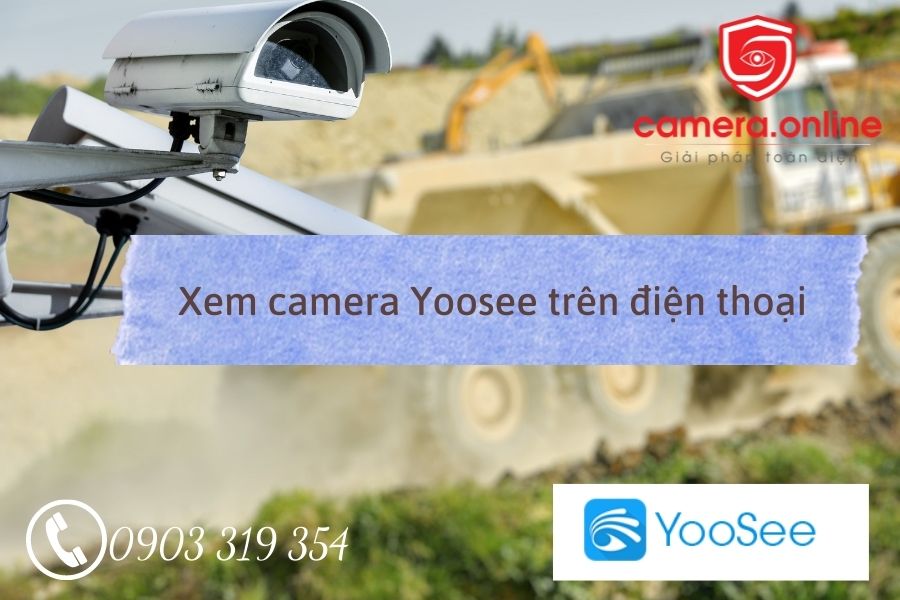 Cách xem Camera Yoosee trên điện thoại chi tiết mới nhất 2022